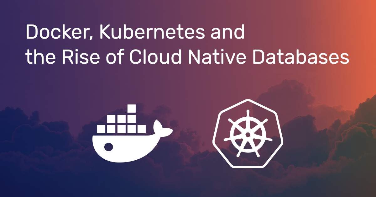 Docker, Kubernetes and the Rise of Cloud Native Databases | YugabyteDB
