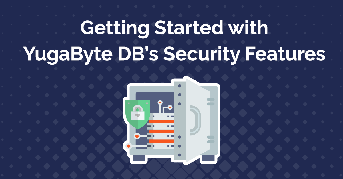 Getting Started With Yugabytedbs Security Features Yugabyte