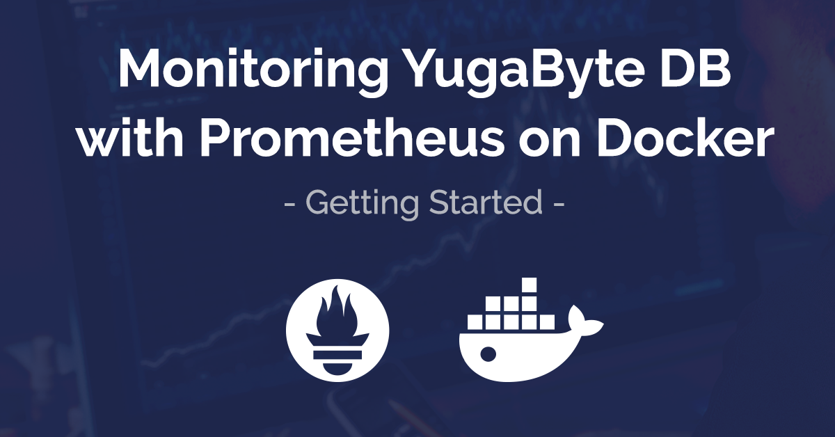 How To Monitor Yugabytedb With Prometheus On Docker Yugabyte