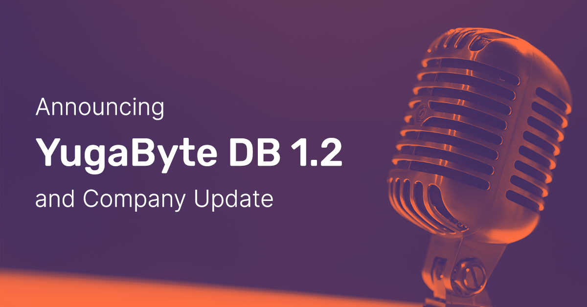 Announcing YugabyteDB 1.2 and Company Update | Yugabyte
