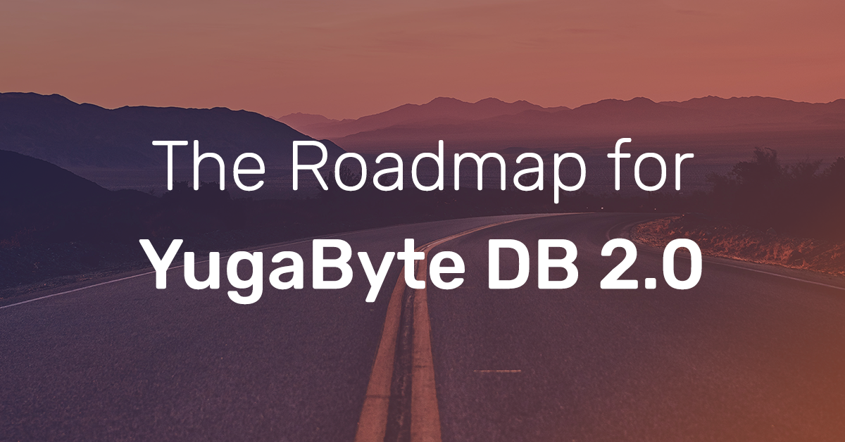 YugabyteDB 2.0: A Distributed SQL Roadmap | Yugabyte