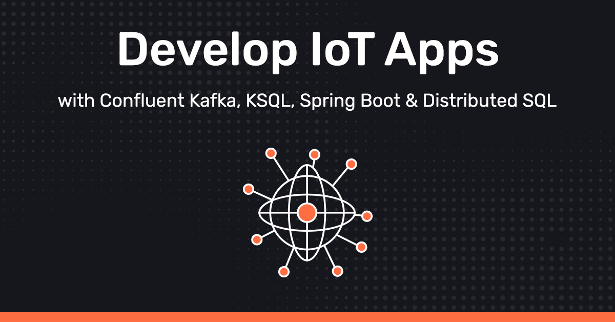 Develop Iot Apps With Confluent Kafka Ksql Spring Boot And Distributed Sql Yugabyte