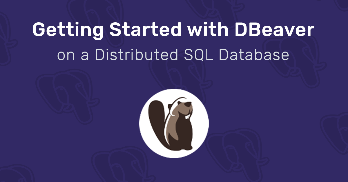 Getting Started With Dbeaver On A Distributed Sql Database Yugabyte