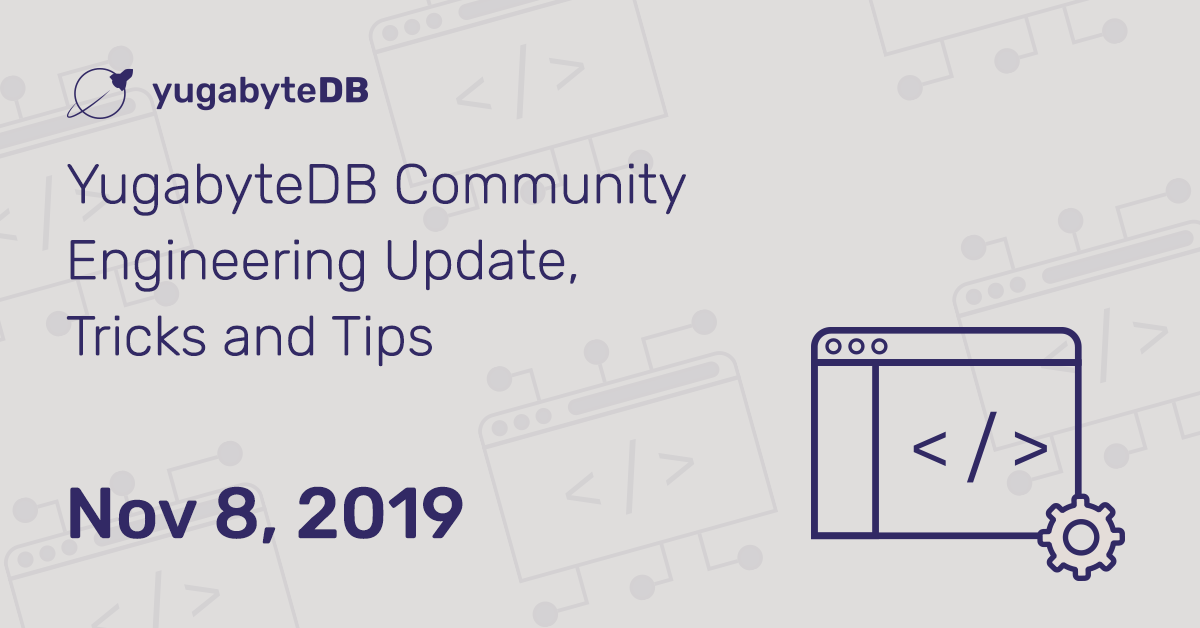 YugabyteDB Community Engineering Update, Tricks and Tips - Nov 8, 2019 ... YugabyteDB Community Engineering Update, Tricks and Tips - Nov 8, 2019 ...