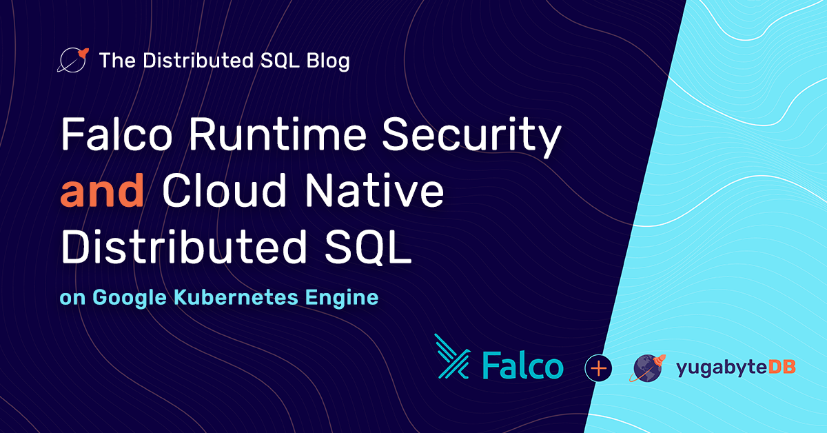 Getting Started with Falco Runtime Security and Cloud Native Distributed SQL on Google ...