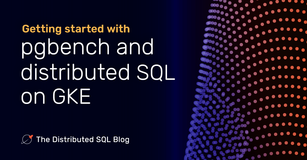 Getting Started with pgbench and Distributed SQL on GKE | Yugabyte