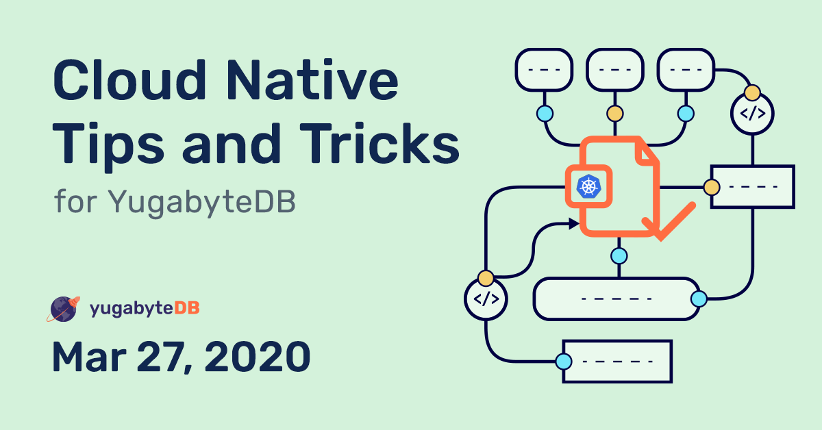 Cloud Native Tips and Tricks for YugabyteDB - March 27, 2020 | Yugabyte