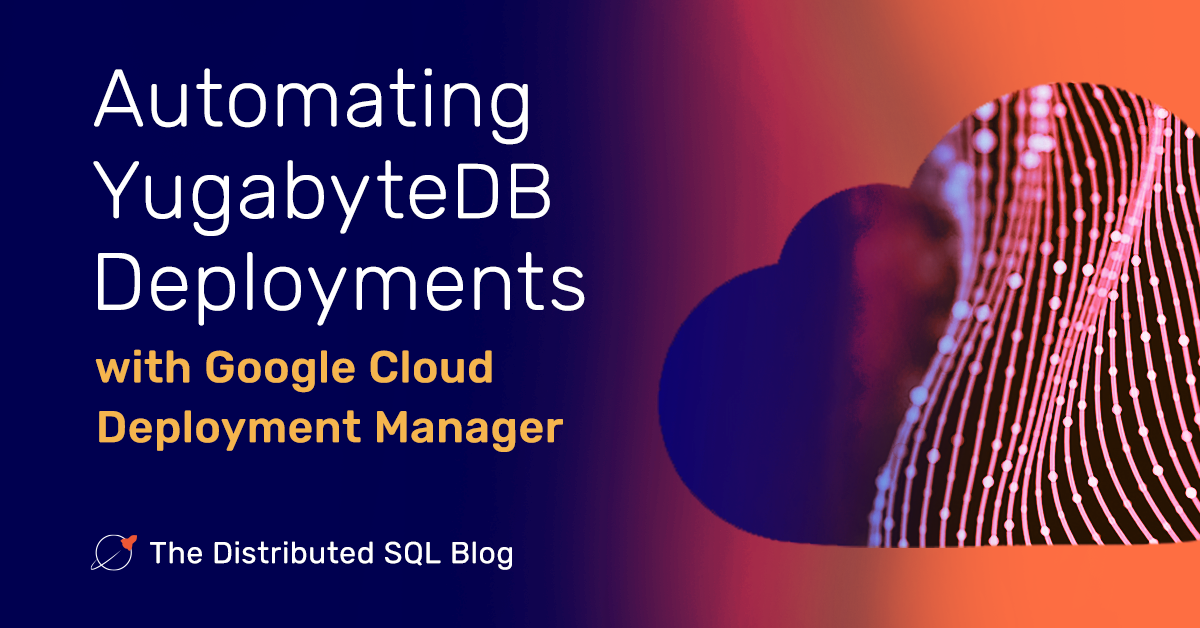 Automating YugabyteDB Deployments with Google Cloud Deployment Manager | Yugabyte
