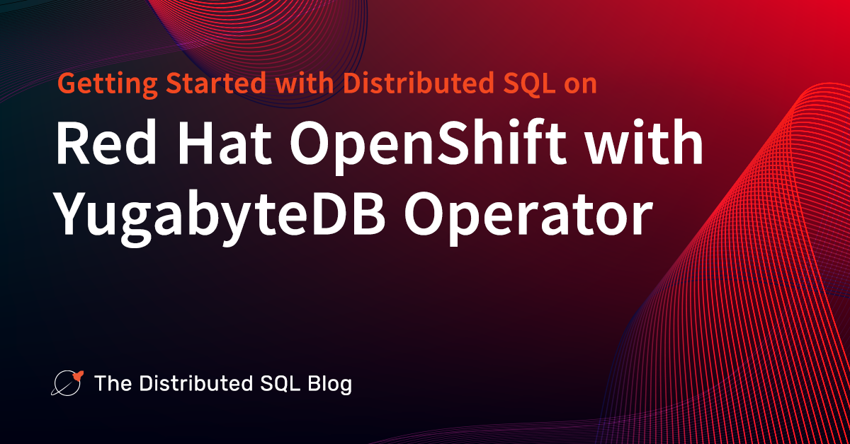Getting Started With Distributed Sql On Red Hat Openshift With Yugabytedb Operator Yugabyte