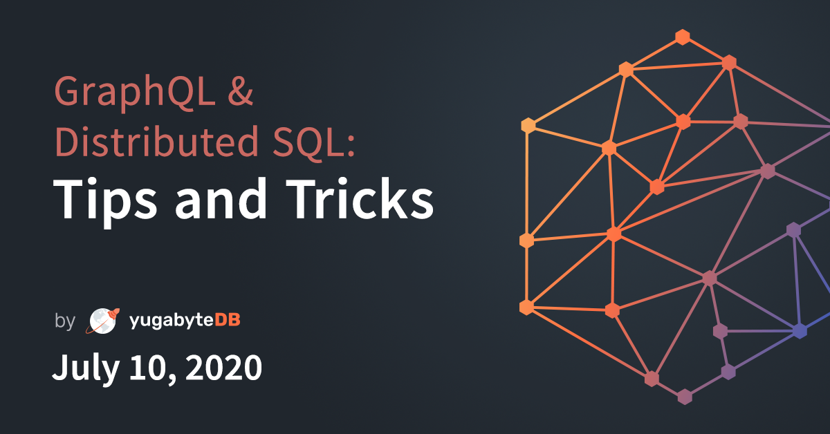 GraphQL & Distributed SQL Tips and Tricks - July 10, 2020 | Yugabyte