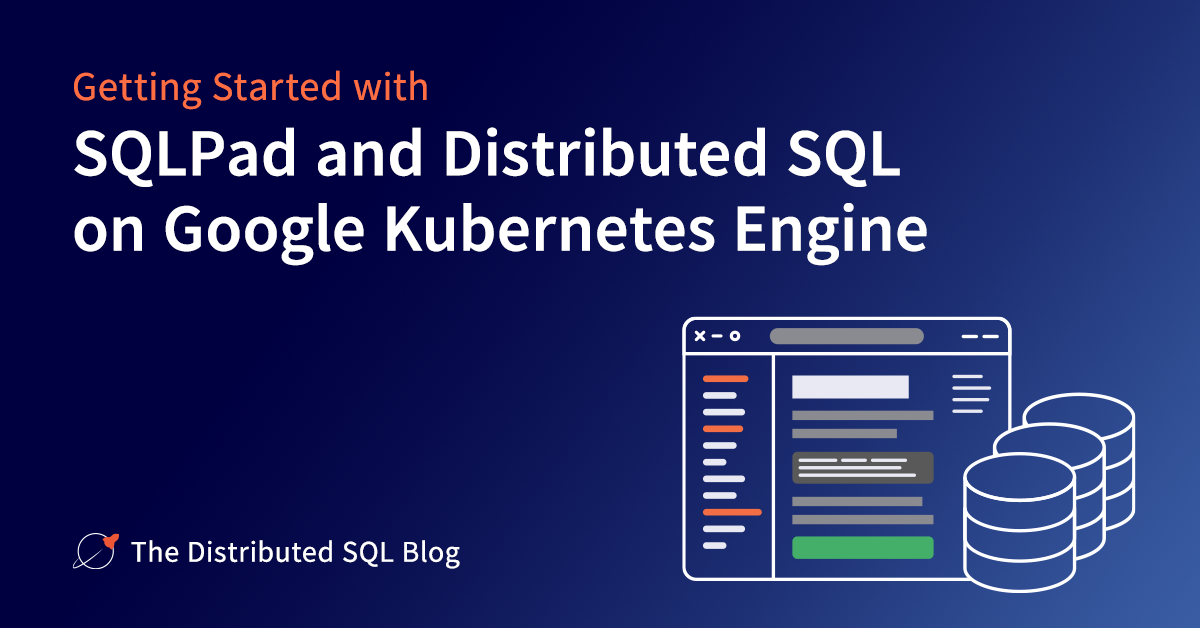 Getting Started with SQLPad and Distributed SQL on Google Kubernetes ... Getting Started with SQLPad and Distributed SQL on Google Kubernetes ...