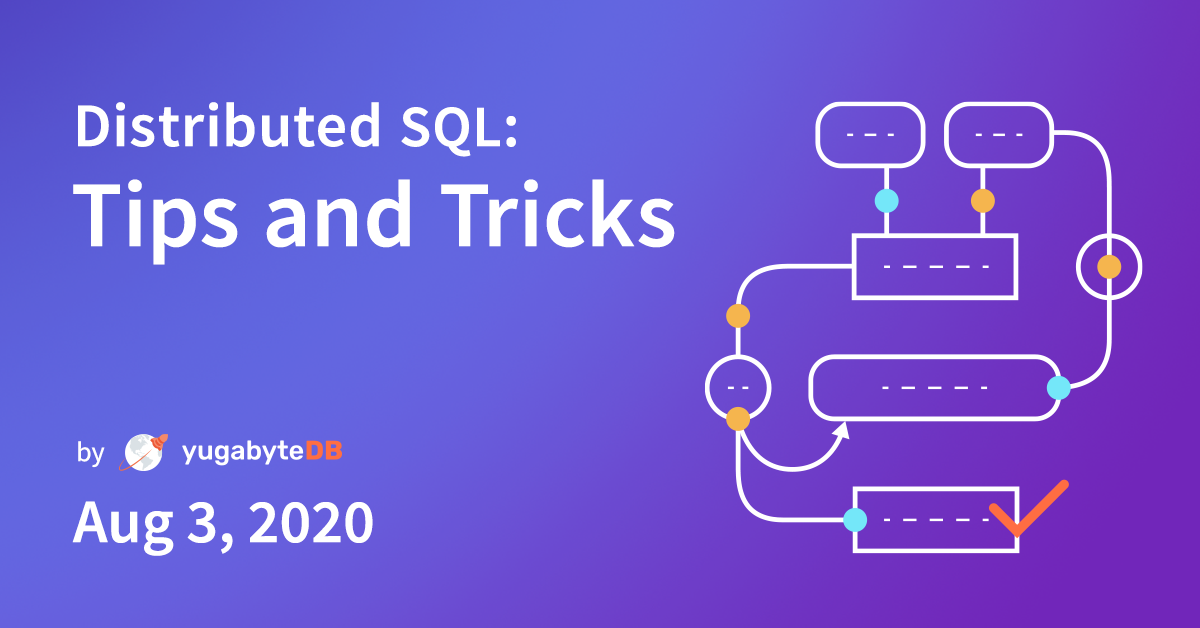 Distributed SQL Tips and Tricks - August 3, 2020 | Yugabyte