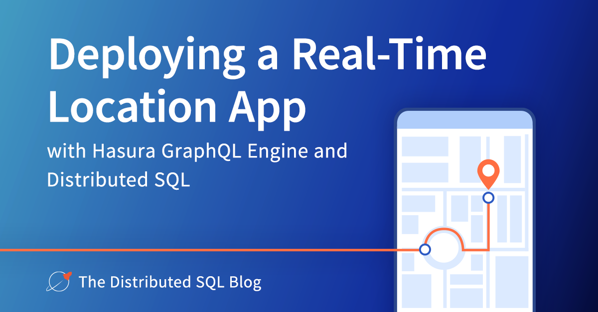 Deploying A Real Time Location App With Hasura Graphql Engine And Distributed Sql Yugabyte