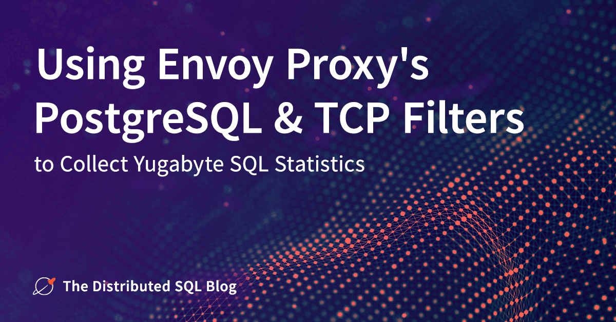 Using Envoy Proxy's PostgreSQL & TCP Filters to Collect Yugabyte SQL ...