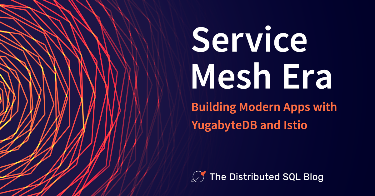 Service Mesh Era: Building Modern Apps with YugabyteDB and Istio | Yugabyte Service Mesh Era: Building Modern Apps with YugabyteDB and Istio | Yugabyte