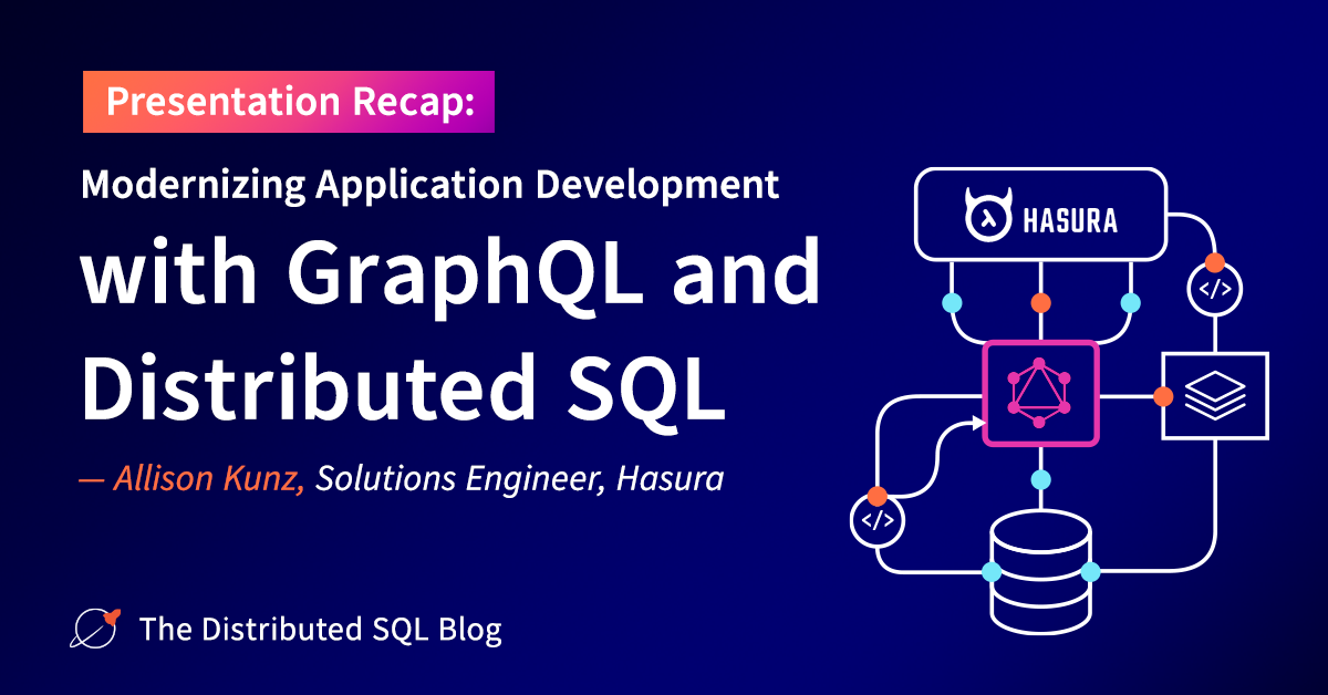 Presentation Recap Modernizing Application Development With Graphql And Distributed Sql Yugabyte