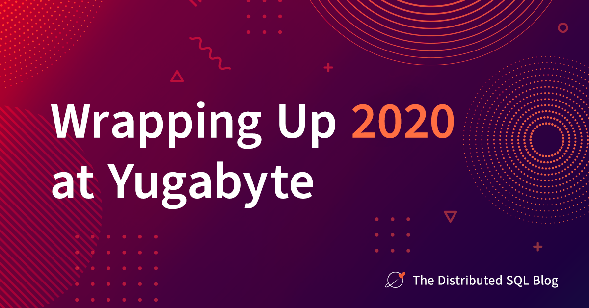 Wrapping Up 2020 at Yugabyte | Yugabyte