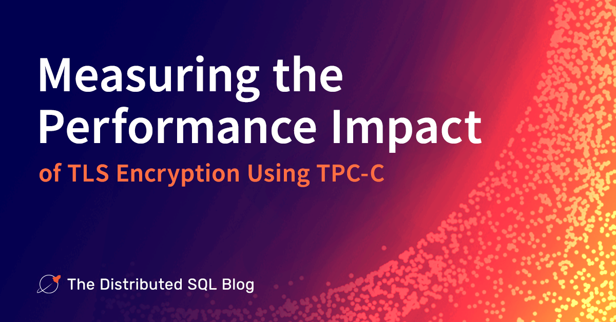 Measuring the Performance Impact of TLS Encryption Using TPC-C | Yugabyte