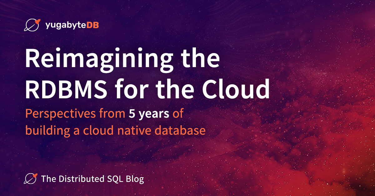 YugabyteDB: Reimagining RDBMS in the Cloud