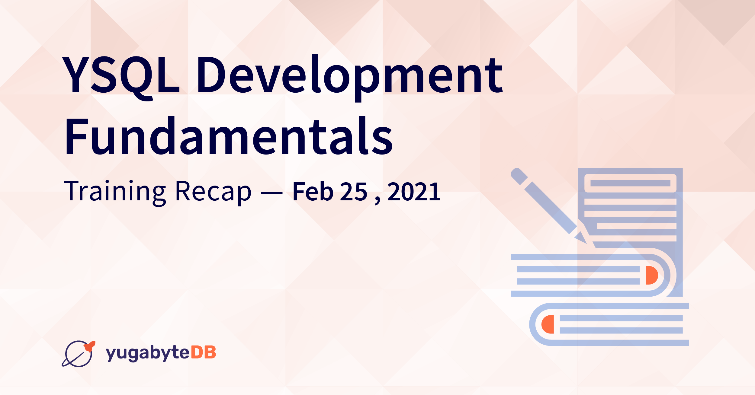 YSQL Development Fundamentals Training Recap - Feb 25, 2021 | Yugabyte