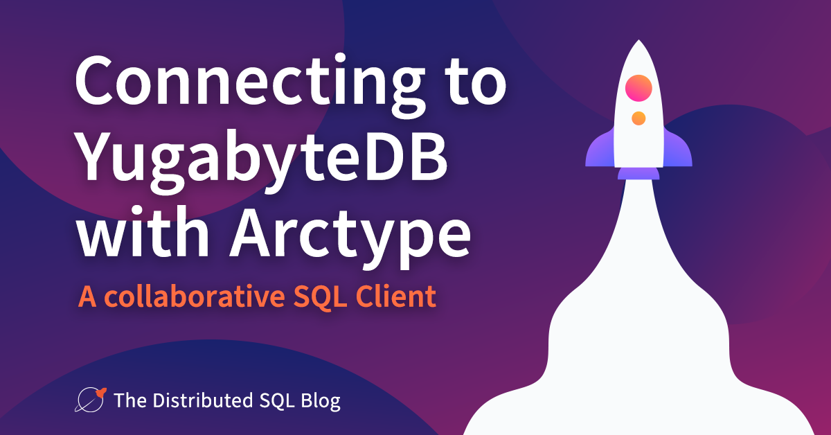 Connecting To Yugabytedb With Arctype A Collaborative Sql Client Yugabyte