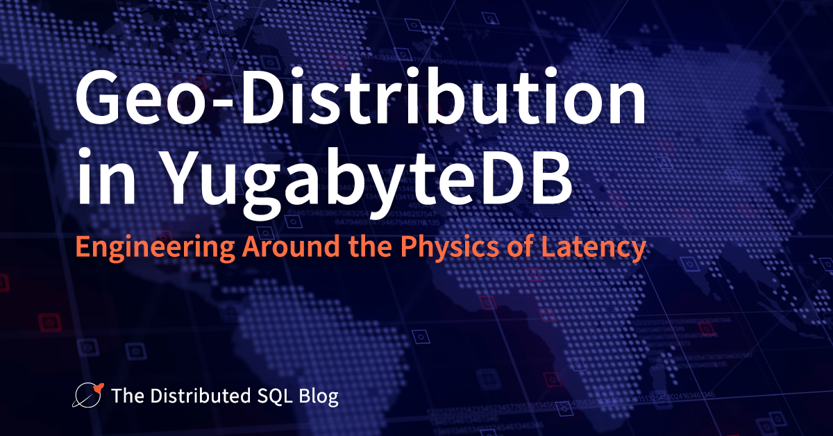 Geo-Distribution in YugabyteDB: Engineering Around the Physics of Latency | Yugabyte