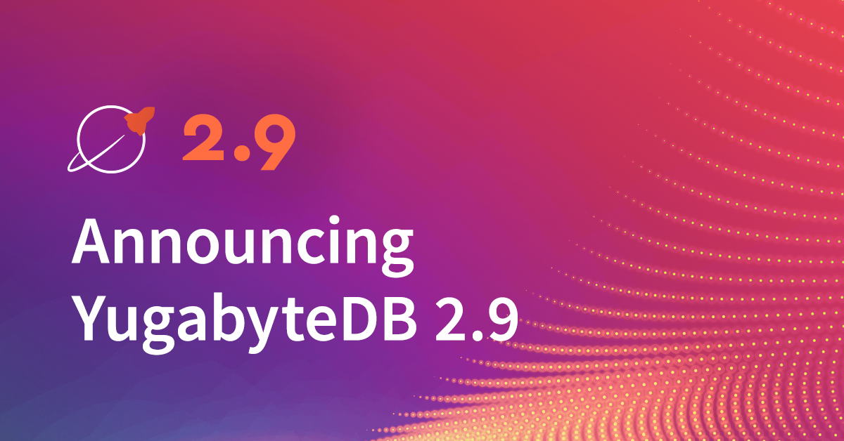 Announcing YugabyteDB 2.9: Pushing the Boundaries of Relational ...