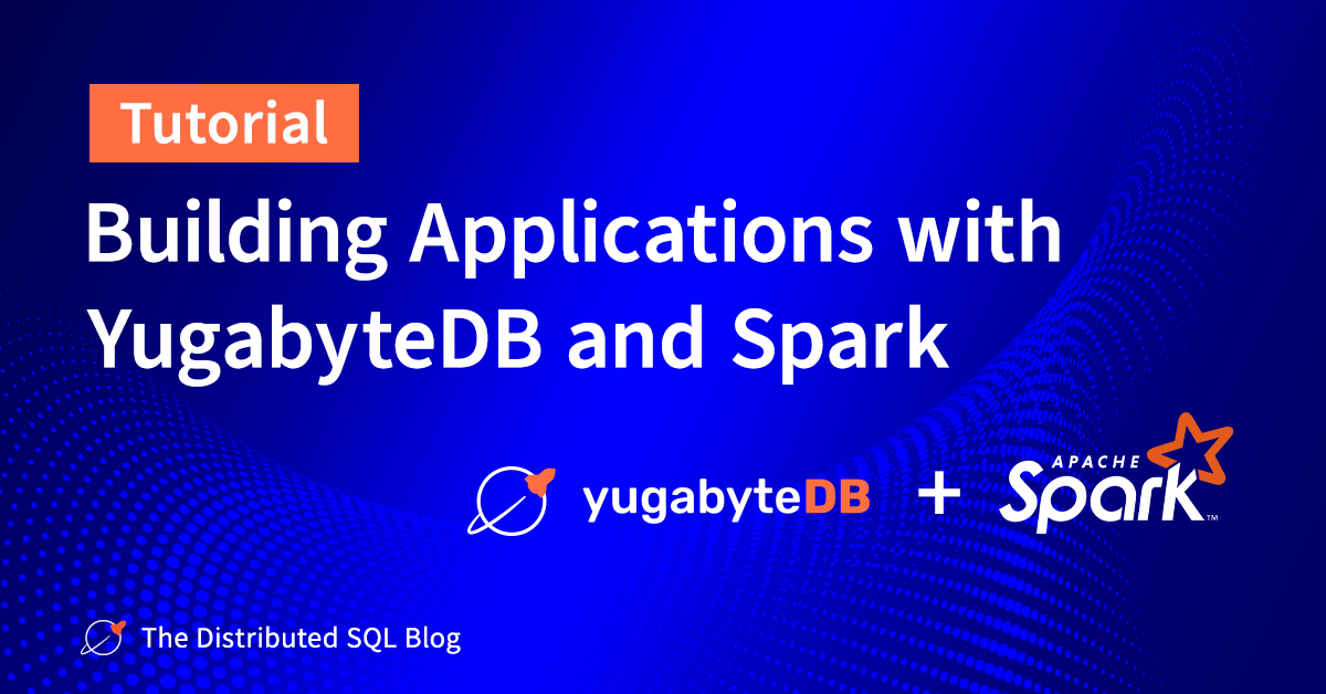 Build Applications With Apache Spark And Yugabytedb Yugabyte