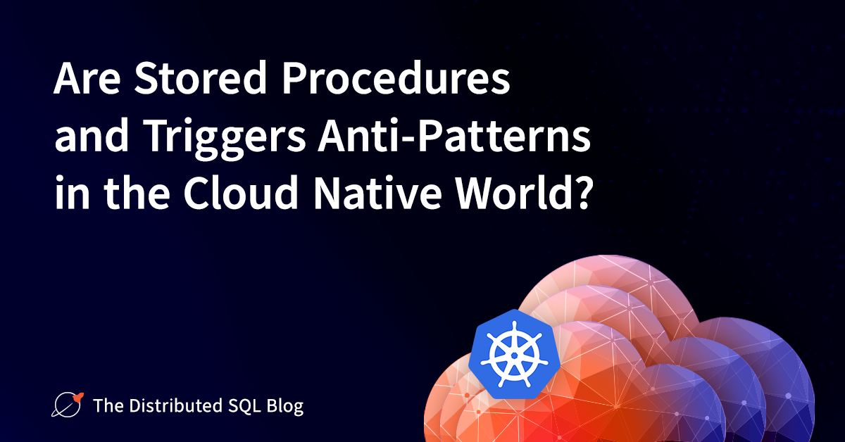 Are Stored Procedures and Triggers Anti-Patterns in the Cloud Native ...