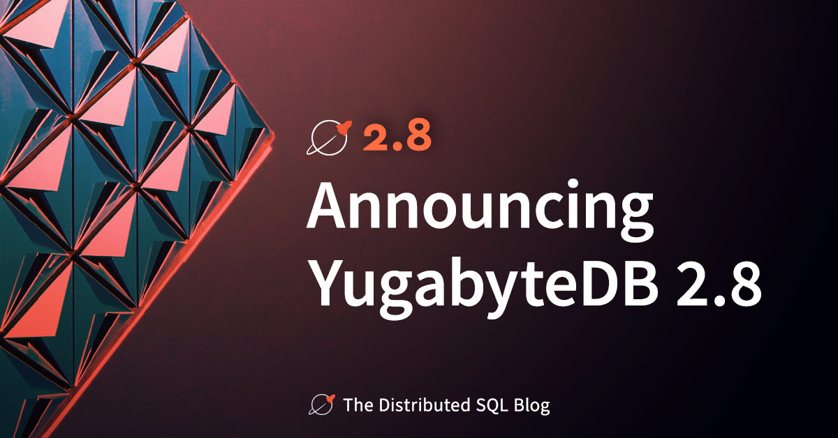 Announcing YugabyteDB 2.8 | Yugabyte
