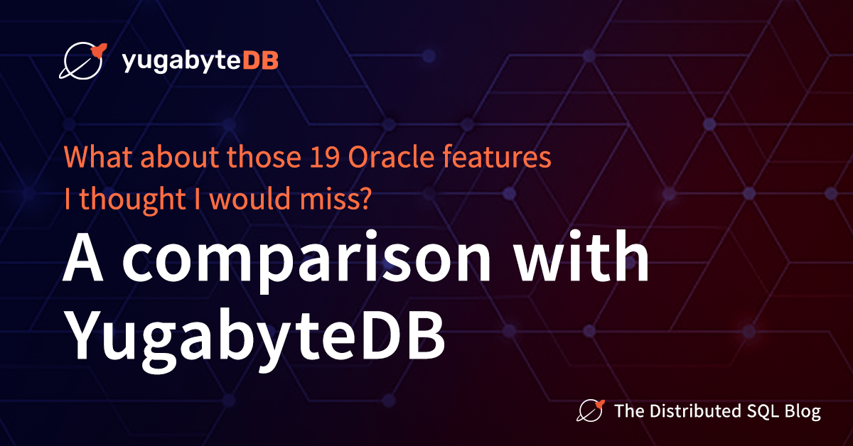 YugabyteDB Migration: What About Those 19 Oracle Features I Thought I ... YugabyteDB Migration: What About Those 19 Oracle Features I Thought I ...