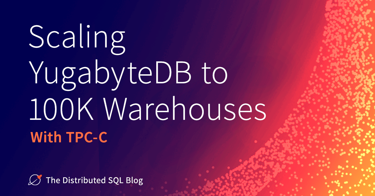 TPC-C Benchmark: Scaling YugabyteDB to 100,000 Warehouses | Yugabyte