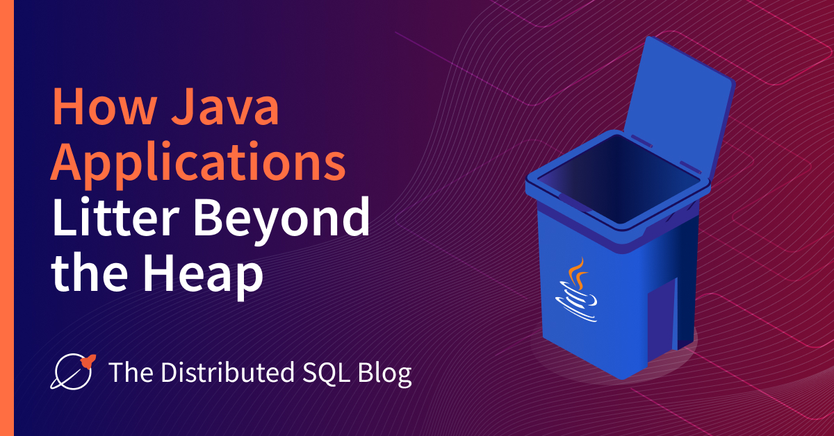 Java Development: How Applications Litter Beyond the Heap | Yugabyte