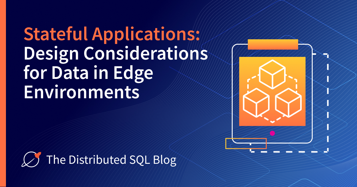 Stateful Applications Design Considerations For Data In Edge Environments Yugabyte