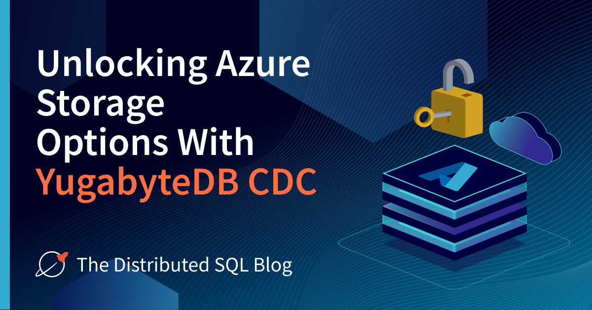 Unlock Azure Storage Options With YugabyteDB CDC | Yugabyte