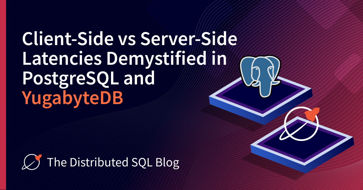 Client- and Server-Side Latencies Demystified | Yugabyte Client- and Server-Side Latencies Demystified | Yugabyte