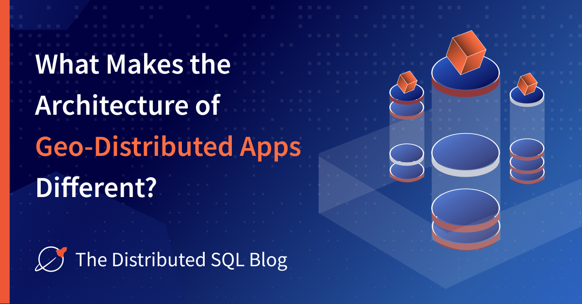How Geo-Distributed Apps are Different and Better | YugabyteDB How Geo-Distributed Apps are Different and Better | YugabyteDB