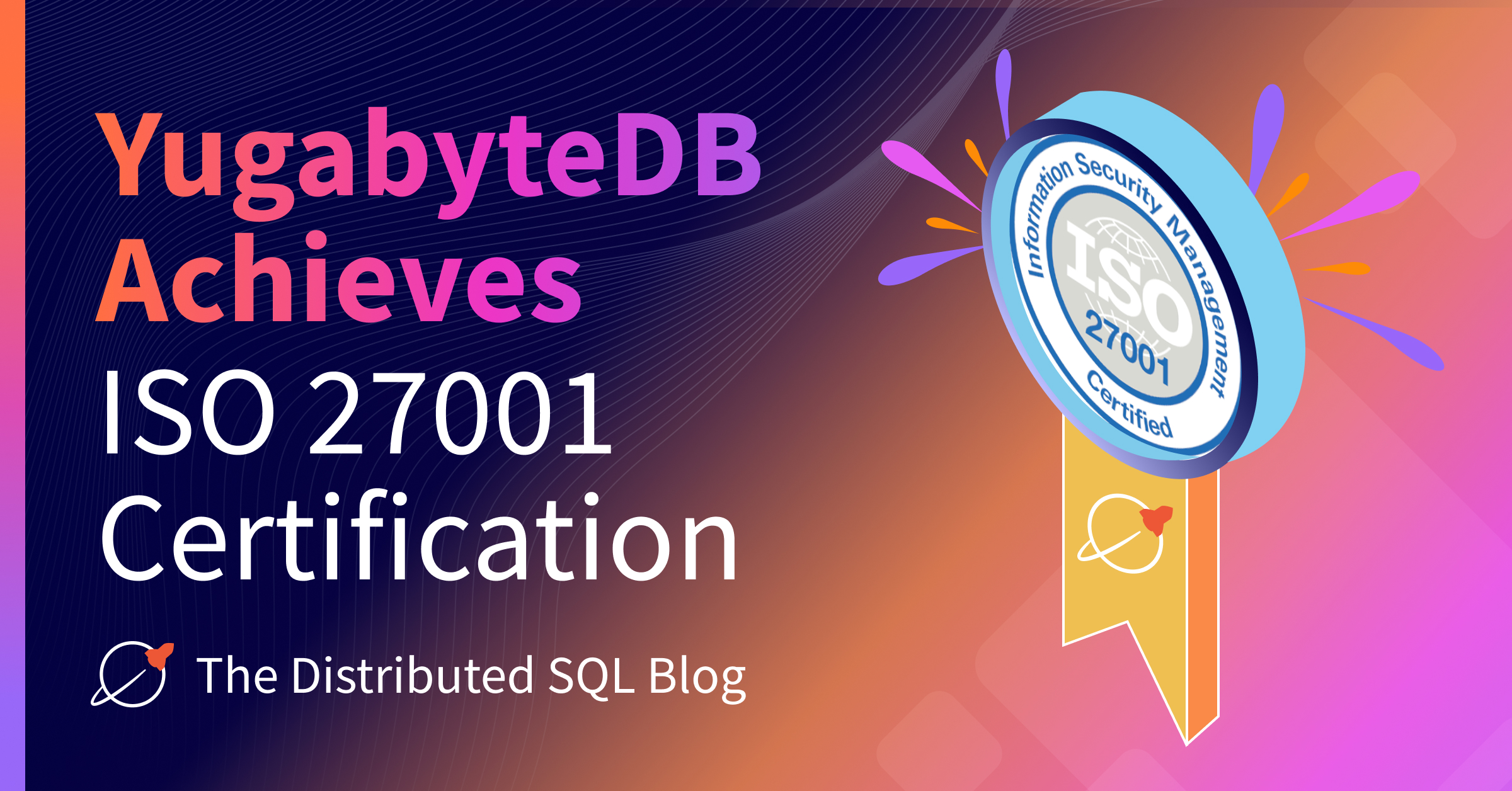 YugabyteDB Achieves ISO 27001 Certification YugabyteDB Achieves ISO 27001 Certification