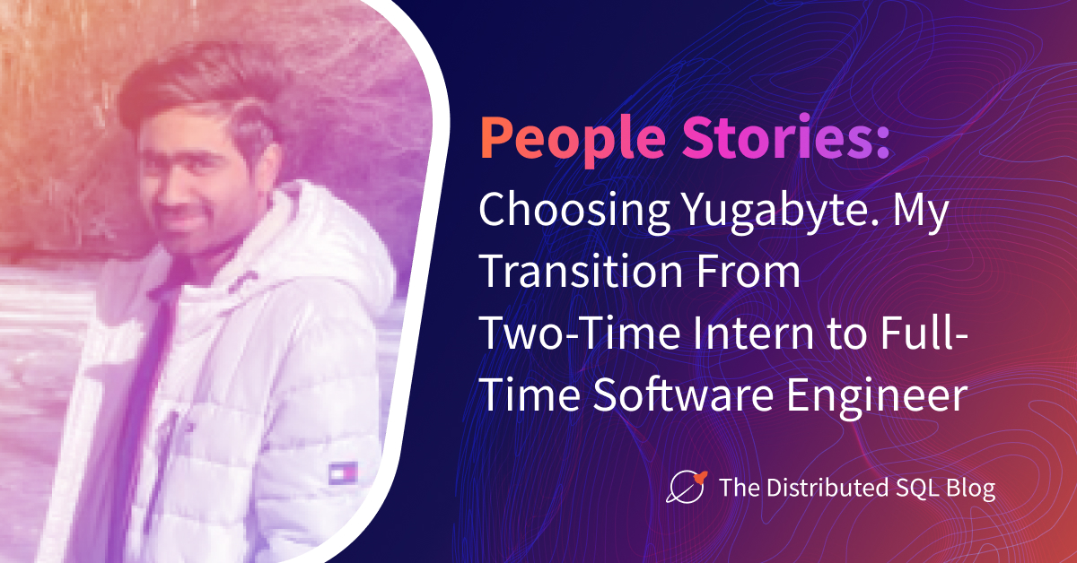 My Transition From Two-Time Intern to Full-Time Engineer at Yugabyte