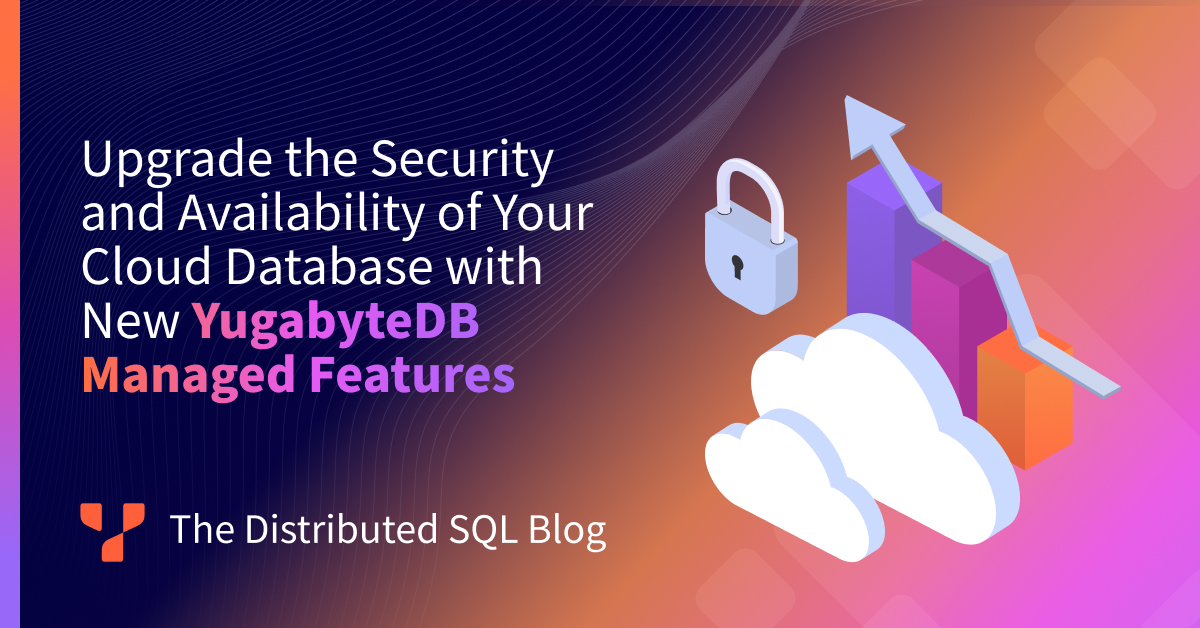 New Security and Availability Features in YugabyteDB Managed