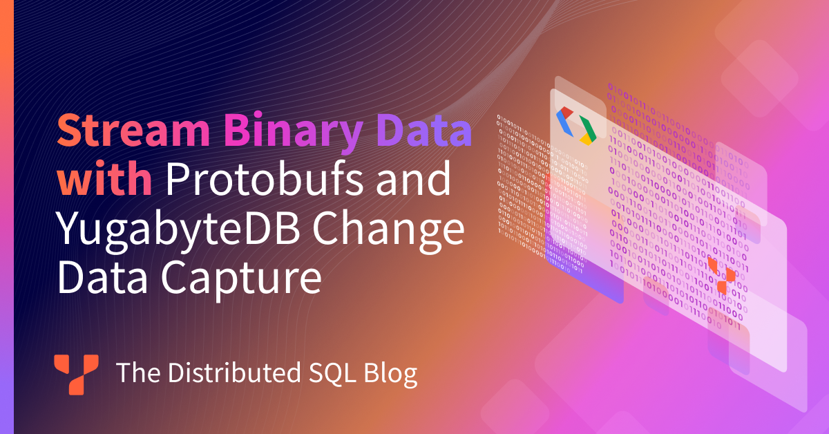Stream Binary Data with Protobufs and YugabyteDB Change Data Capture ... Stream Binary Data with Protobufs and YugabyteDB Change Data Capture ...