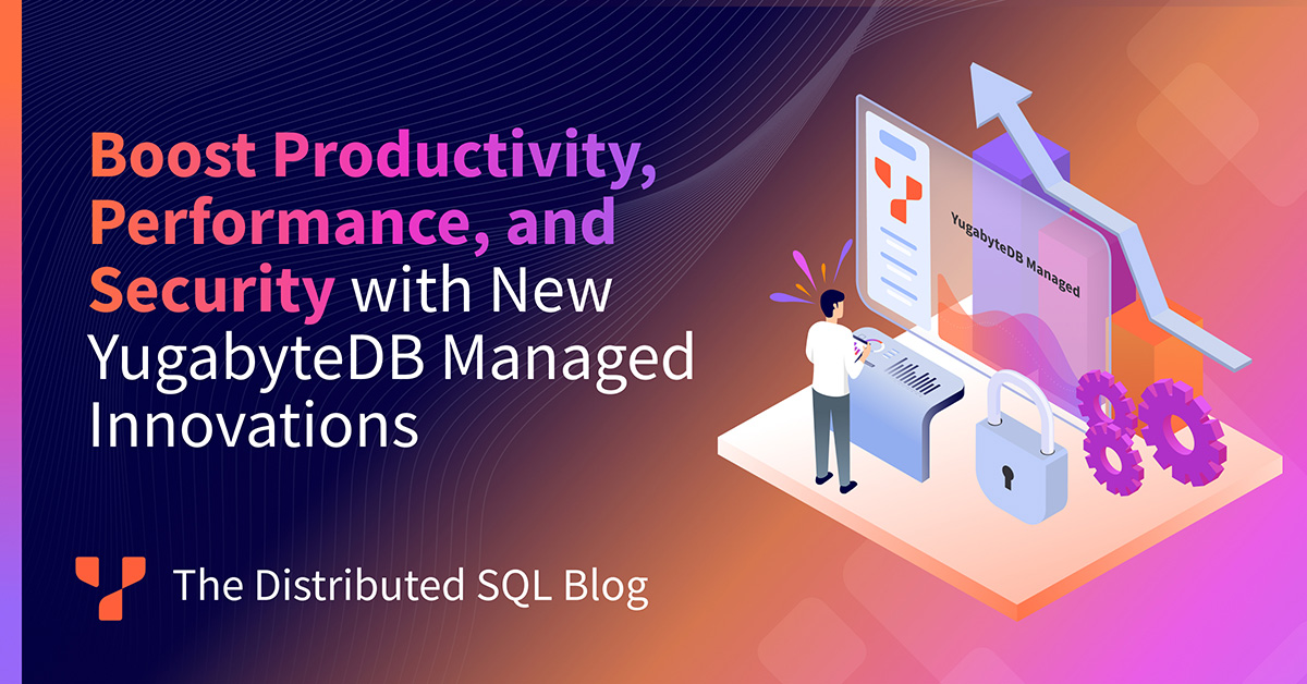Boost Productivity, Performance, and Security with New YugabyteDB ...