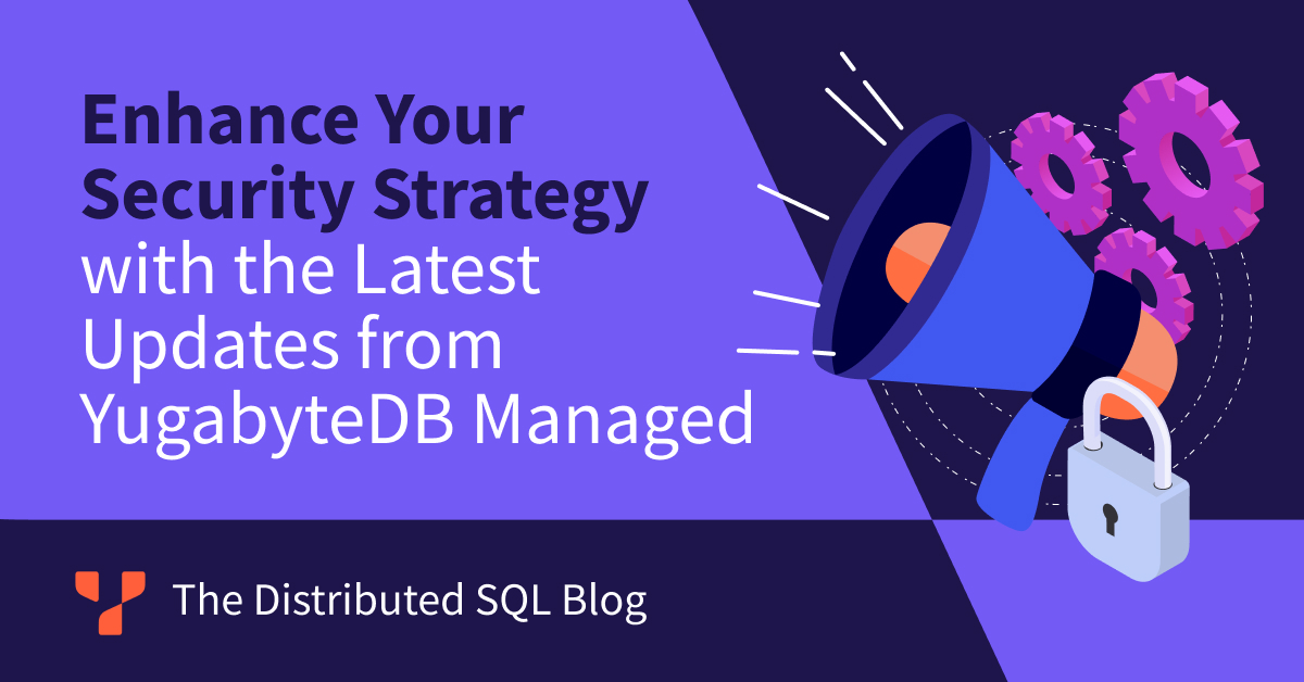 Enhance Security with Latest YugabyteDB Managed Updates Enhance Security with Latest YugabyteDB Managed Updates