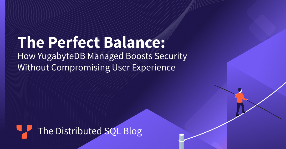 How YugabyteDB Managed Boosts Security Without Compromising UX How YugabyteDB Managed Boosts Security Without Compromising UX