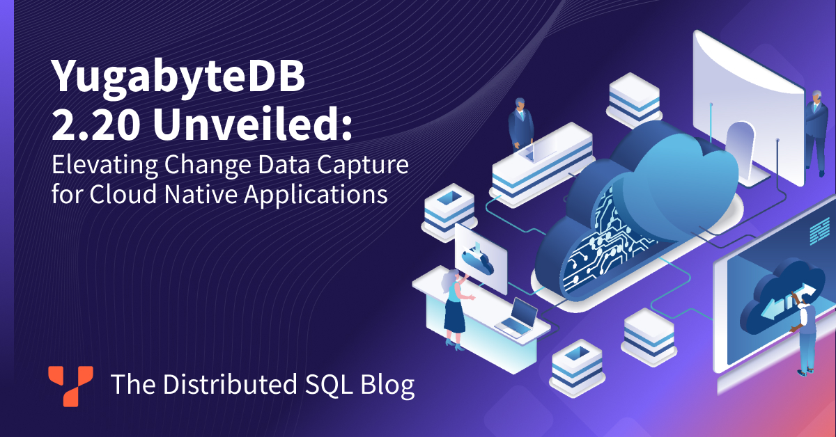 YugabyteDB 2.20 Elevates Change Data Capture (CDC) and More
