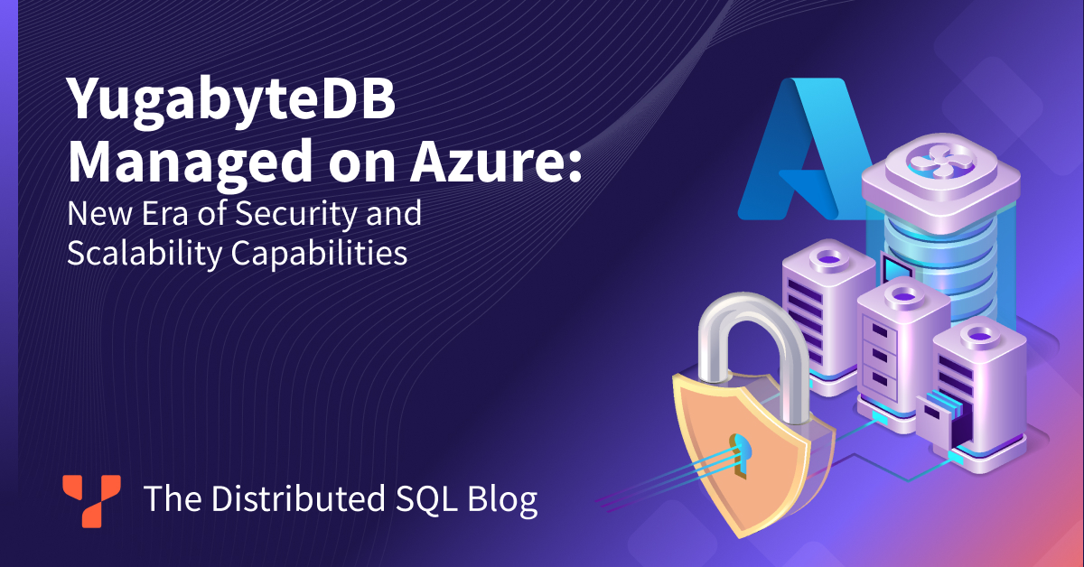 Security and Scalability Updates: YugabyteDB Managed on Azure Security and Scalability Updates: YugabyteDB Managed on Azure