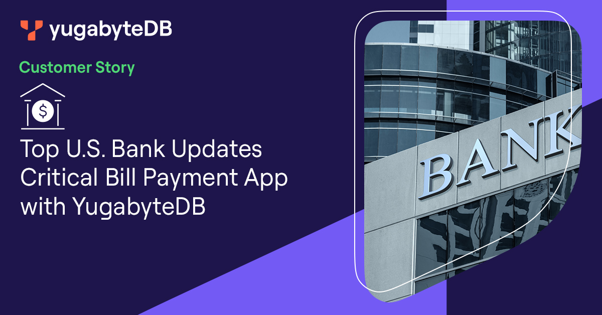 Top US Bank Updates Critical Bill Payment App with YugabyteDB