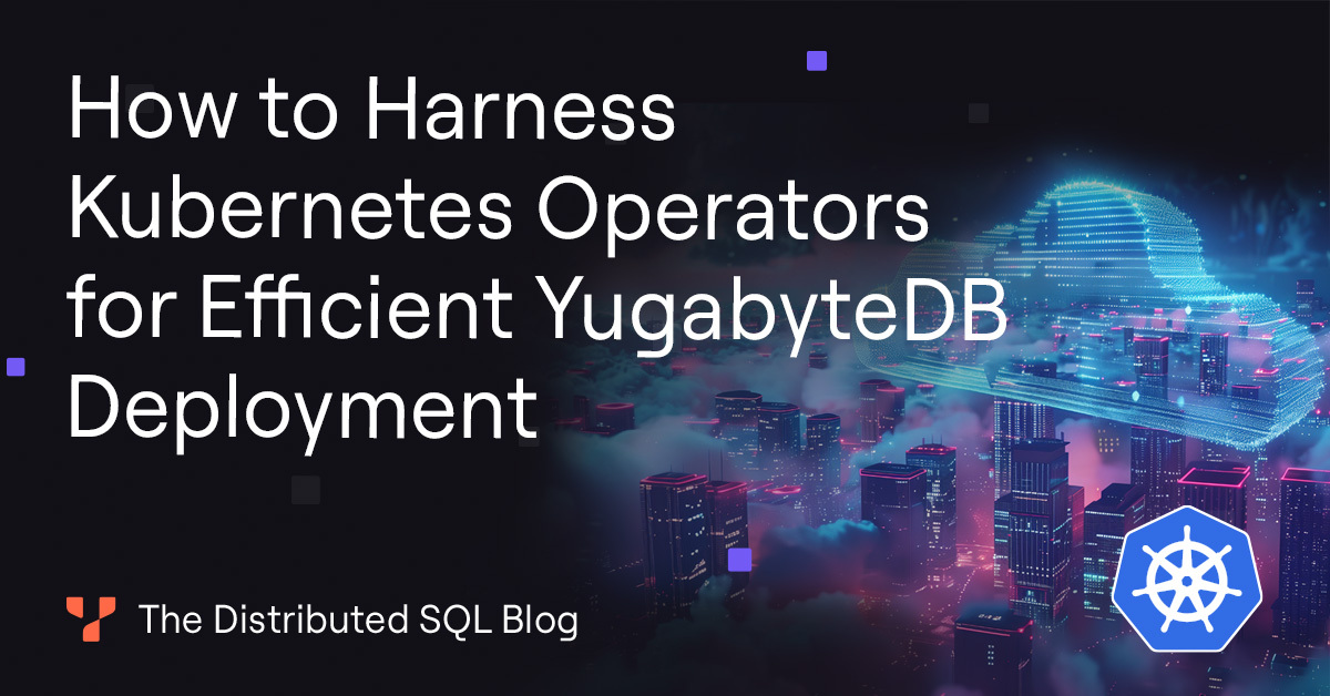 How to Harness Kubernetes Operators for Efficient YugabyteDB Deployment ... How to Harness Kubernetes Operators for Efficient YugabyteDB Deployment ...