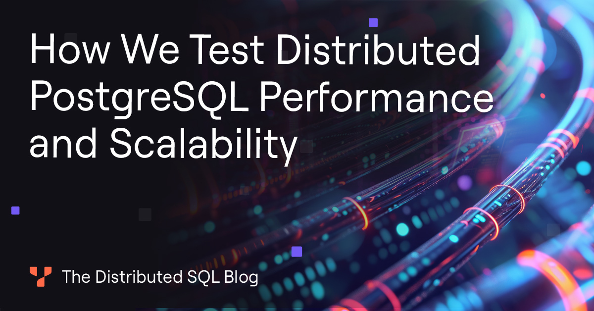 How We Test Distributed PostgreSQL Performance and Scalability | Yugabyte How We Test Distributed PostgreSQL Performance and Scalability | Yugabyte
