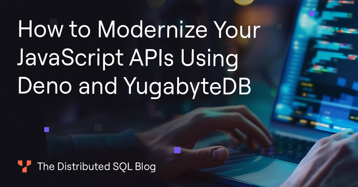 Modernize Your JavaScript APIs Using Deno and YugabyteDB